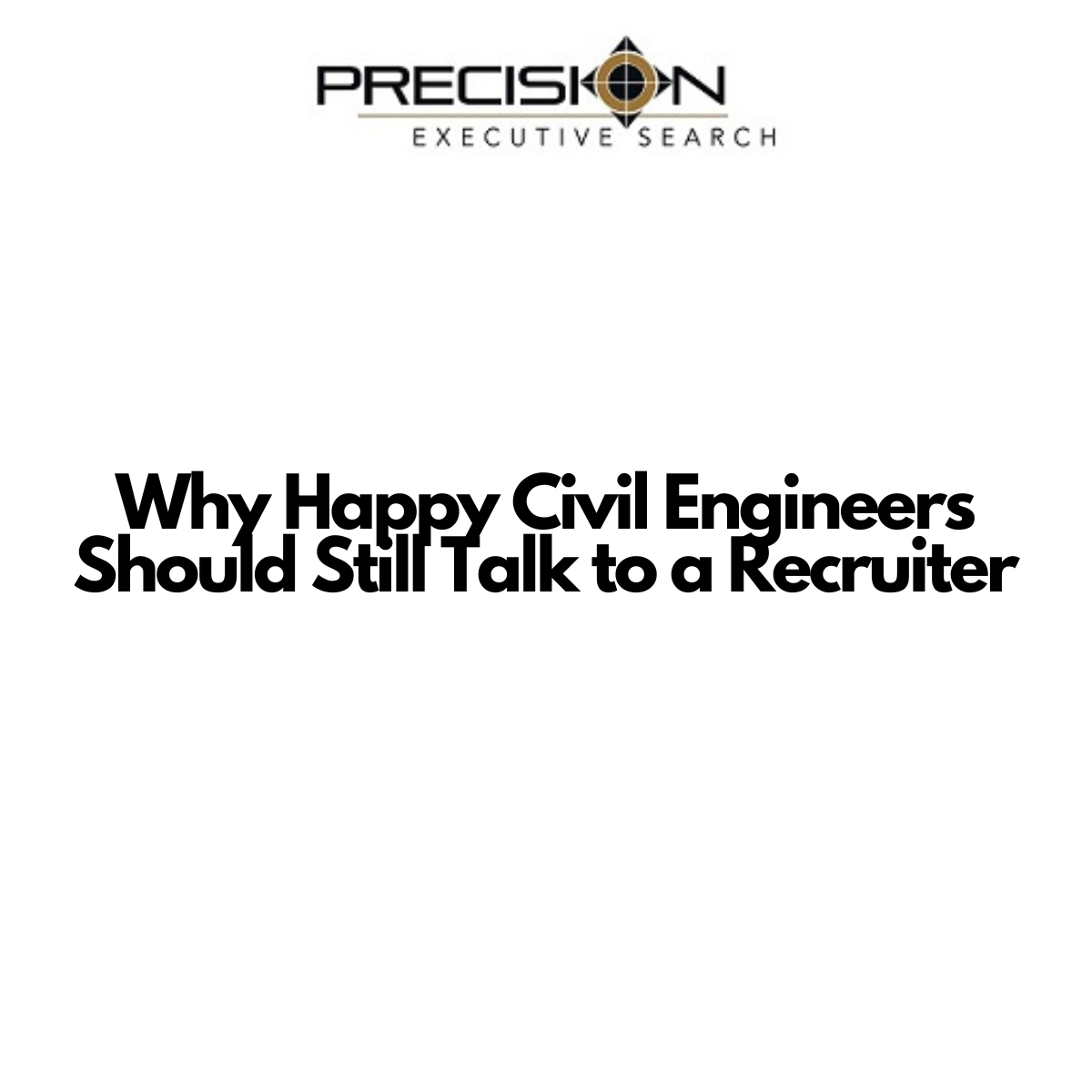 Why Happy Civil Engineers Should Still Talk to a Recruiter - Precision ...